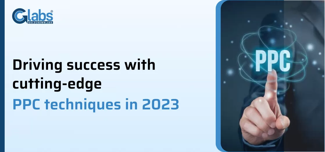 Best Cutting-Edge PPC Techniques in 2023 - GoldCrownLabs LLP